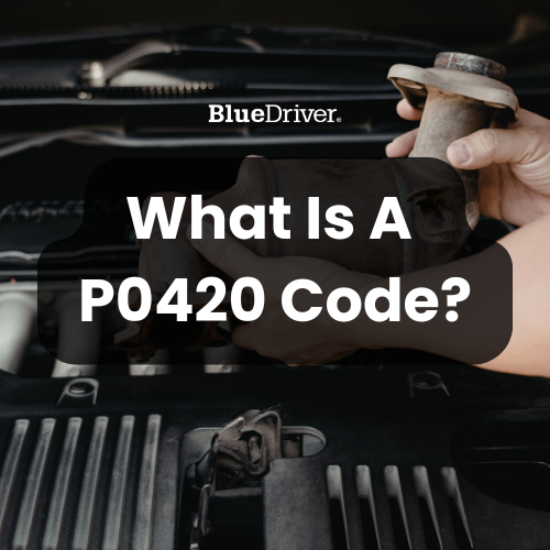 What Is A P0420 Code? – BlueDriver
